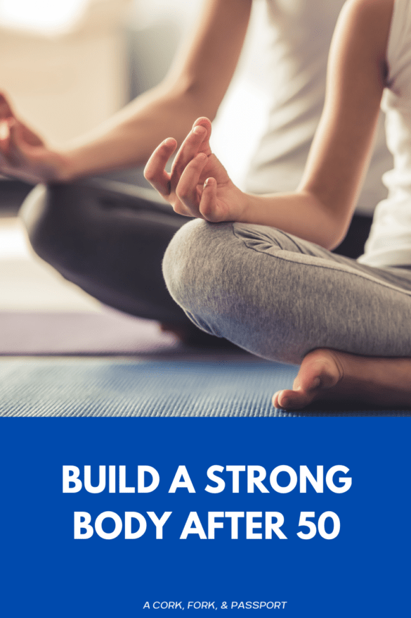 Build A Strong Body After 50 | A Cork, Fork, & Passport